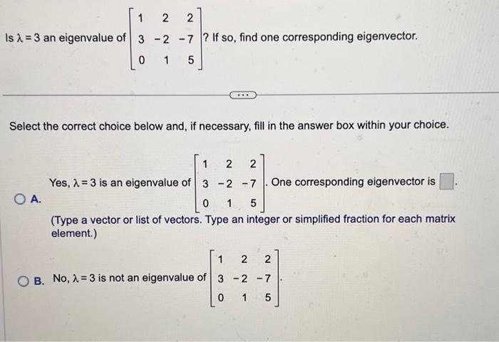 Solved Is λ=3 an eigenvalue of ⎣⎡1302−212−75⎦⎤ ? If so, find | Chegg.com