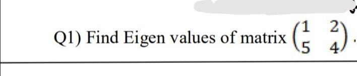 Solved Q1) Find Eigen values of matrix (5 2) | Chegg.com