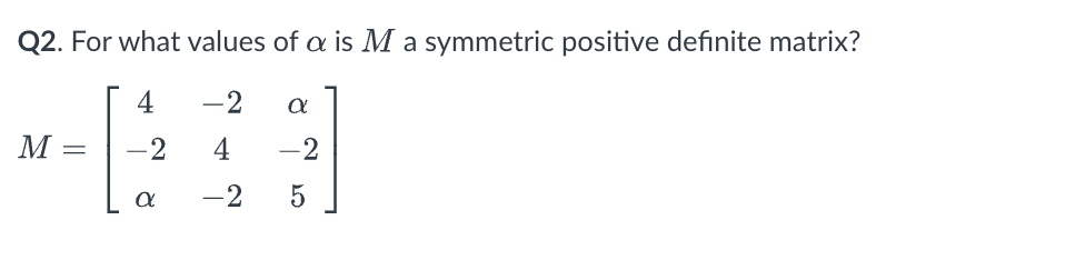 Solved Q2. ﻿For what values of α ﻿is M ﻿a symmetric positive | Chegg.com