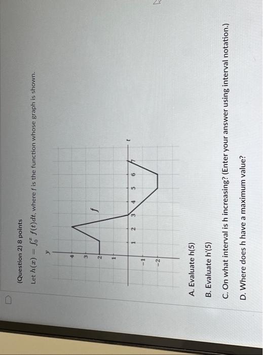 Solved (Question 2) 8 points Let h(x) = f f(t)dt, where f is | Chegg.com