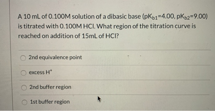 Solved A 10 mL of 0.100M solution of a dibasic base (pKb1 | Chegg.com