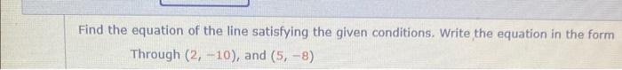 Solved Find the equation of the line satisfying the given | Chegg.com