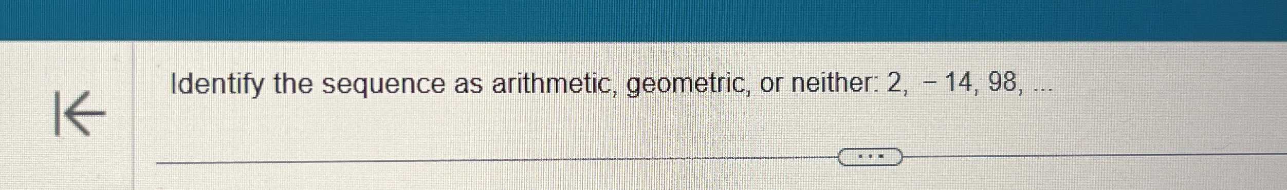 Solved Identify the sequence as arithmetic, geometric, or | Chegg.com