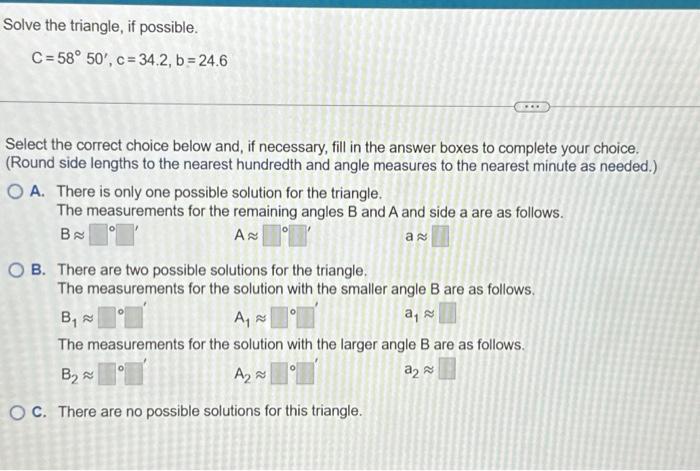 Solved Solve the triangle, if possible. C=58∘50′,c=34.2, | Chegg.com