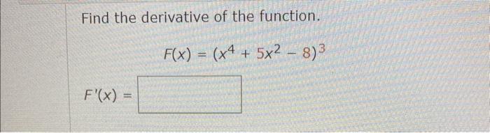 Solved Find the derivative of the function. F(x)=(x4+5x2−8)3 | Chegg.com