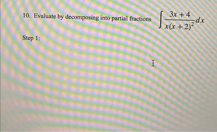 Solved 10. Evaluate by decomposing into partial fractions | Chegg.com