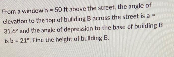 Solved From a window h=50ft above the street, the angle of | Chegg.com