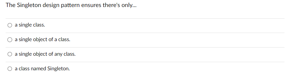 Solved The Singleton design pattern ensures there's only...a | Chegg.com