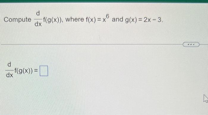 Solved Compute dxdf(g(x)), where f(x)=x6 and g(x)=2x−3. | Chegg.com