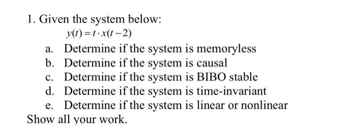 Solved 1. Given the system below: y(t)=t⋅x(t−2) a. Determine | Chegg.com