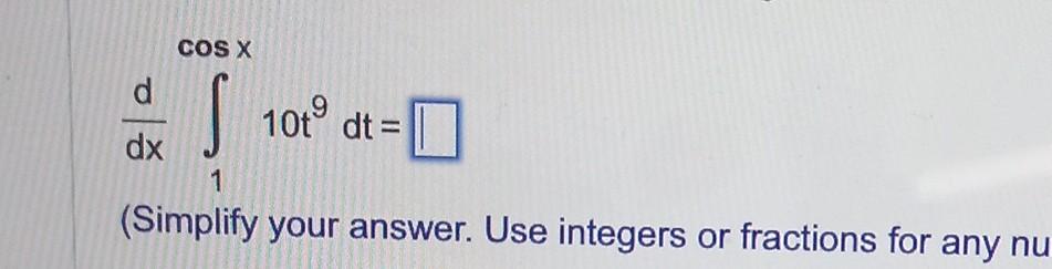 Solved dxd∫1cosx10t9dt= (Simplify your answer. Use integers | Chegg.com