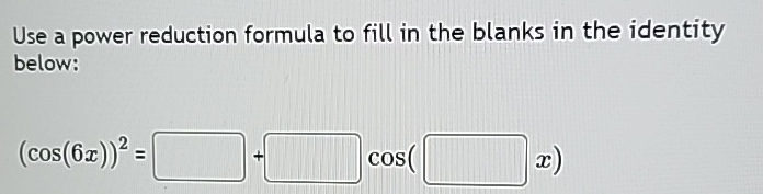 Solved Use A Power Reduction Formula To Fill In The Blanks