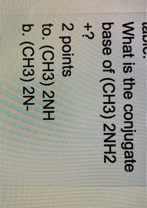 Solved What is the conjugate base of (CH3)2NH2 +? 2 points | Chegg.com