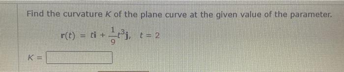 [Solved]: Find the curvature ( K ) of the plane curve at