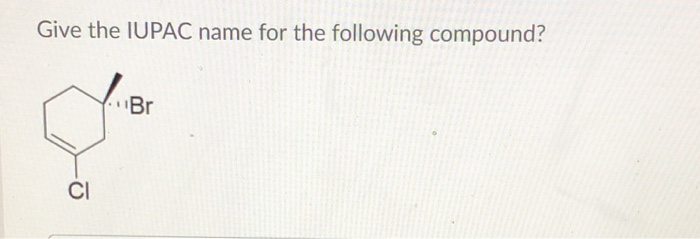 Solved What is the IUPAC name for the compound shown below? | Chegg.com