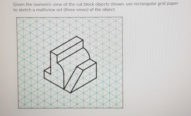 Solved Given the isometric view of the cut block objects | Chegg.com
