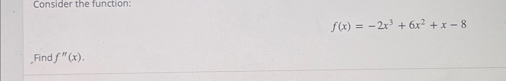 Solved Consider the function:f(x)=-2x3+6x2+x-8Find f''(x) | Chegg.com