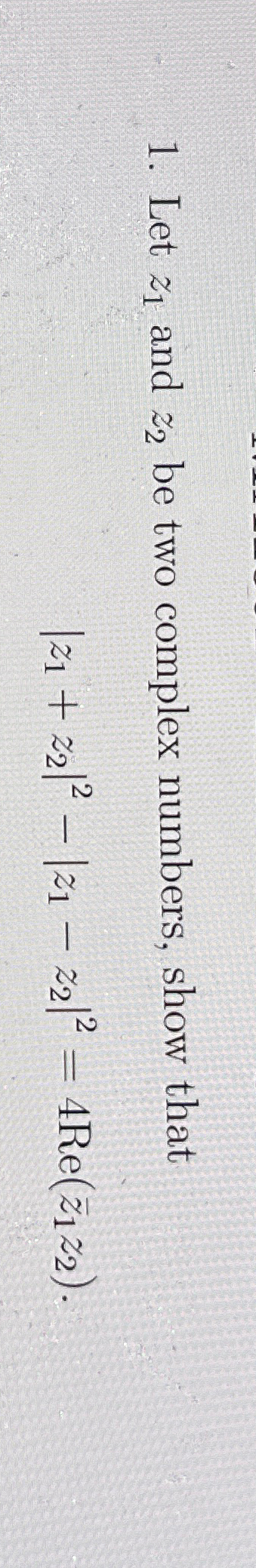 Solved Let z1 ﻿and z2 ﻿be two complex numbers, show | Chegg.com