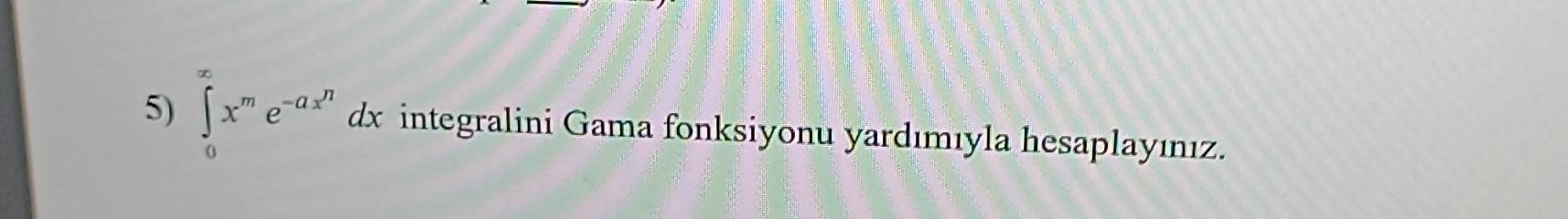 5) ∫0∞xme−axndx integralini Gama fonksiyonu | Chegg.com