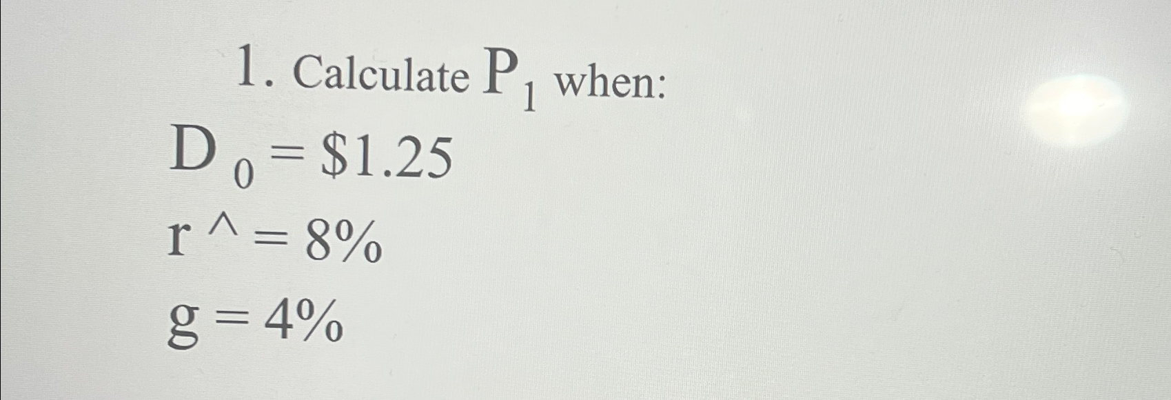 Solved Calculate P1 ﻿when:D0=$1.25r?=8%g=4% | Chegg.com