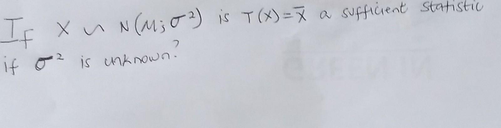 Solved Ifx∽N(M;σ2) is T(x)=xˉ a sufficient statistic if σ2 | Chegg.com