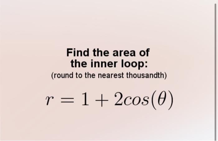 Solved Find the area of the inner loop: (round to the | Chegg.com
