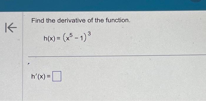 Solved Find the derivative of the function. h(x)=(x5−1)3 | Chegg.com