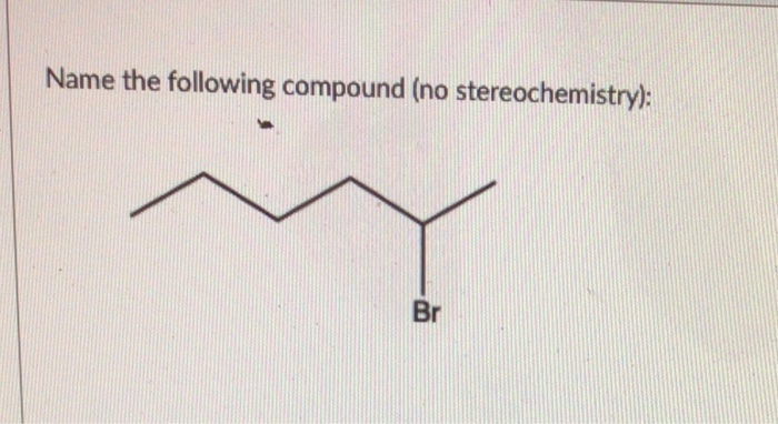 Solved Name the following compound (no stereochemistry): | Chegg.com