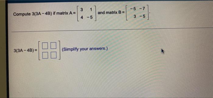 Solved 3 1 LO 1 N Compute 3(3A - 4B) if matrix A= and matrix | Chegg.com