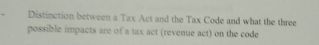 Solved Distinction between a Tax Act and the Tax Code and | Chegg.com Solved Distinction between a Tax Act and the Tax Code and | Chegg.com