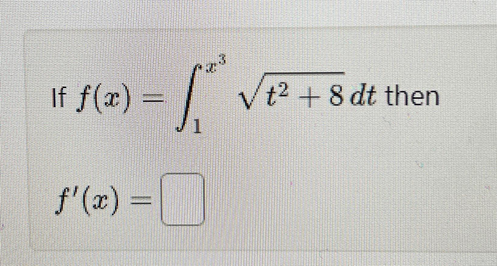 Solved If f(x)=∫1x3t2+82dt ﻿thenf'(x)= | Chegg.com