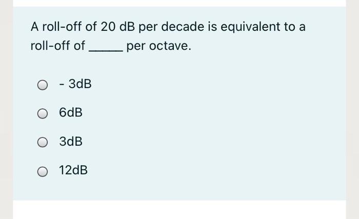Solved A roll-off of 20 dB per decade is equivalent to a | Chegg.com