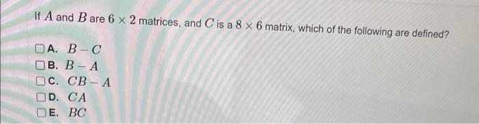 Solved If A and B are 6 x 2 matrices, and C is a 8 x 6 | Chegg.com