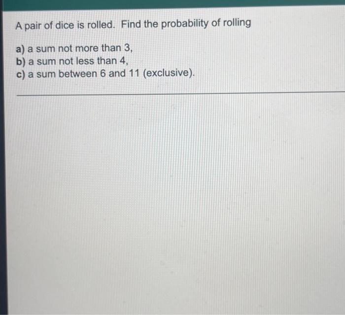Solved A pair of dice is rolled. Find the probability of | Chegg.com
