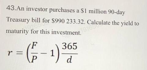 Solved 43.An investor purchases a $1 million 90-day Treasury | Chegg.com