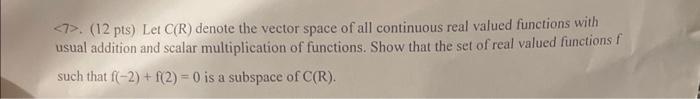 Solved 7 . (12 pts) Let C(R) denote the vector space of all | Chegg.com