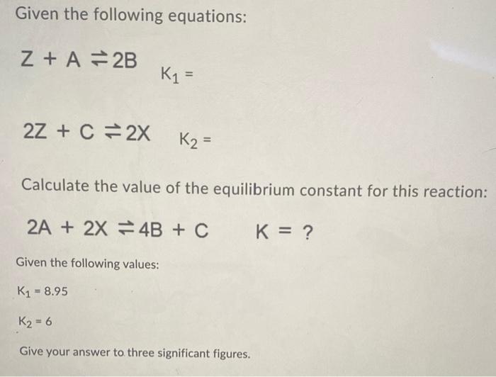Solved Given the following equations: Z+A =2BK1= 2Z+C⇌2XK2= | Chegg.com