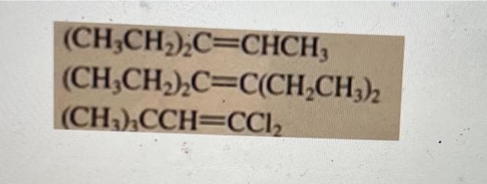 Solved (CH3CH2)2C=CHCH3 (CH3CH2)2C=C(CH2CH3)2 (CH3)3CCH=CCl2 | Chegg.com