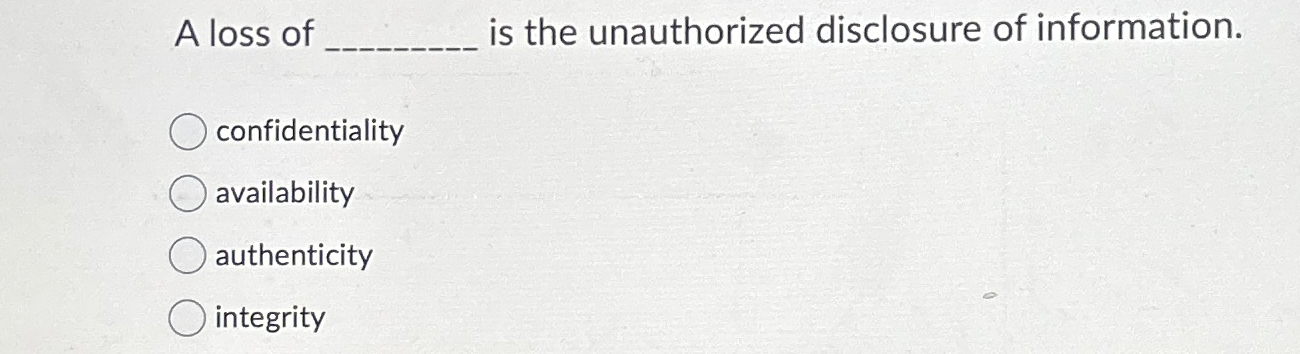 Solved A loss of is the unauthorized disclosure of | Chegg.com