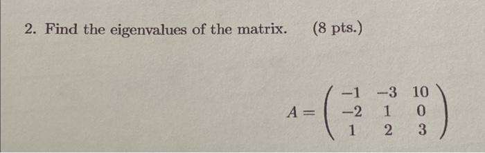 Solved 2. Find the eigenvalues of the matrix. (8 pts.) A = | Chegg.com