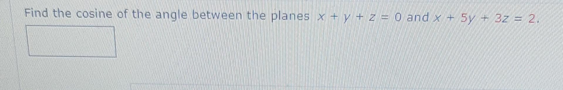 Solved Find the cosine of the angle between the planes | Chegg.com