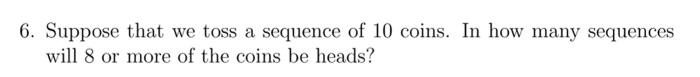 Solved 6. Suppose that we toss a sequence of 10 coins. In | Chegg.com