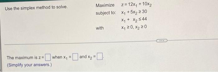 Solved Use the simplex method to solve. Maximize z=12x1+10x2 | Chegg.com