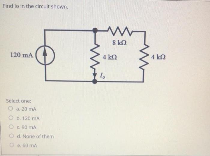 Solved Find Io in the circuit shown. Select one: a. 20 mA b. | Chegg.com