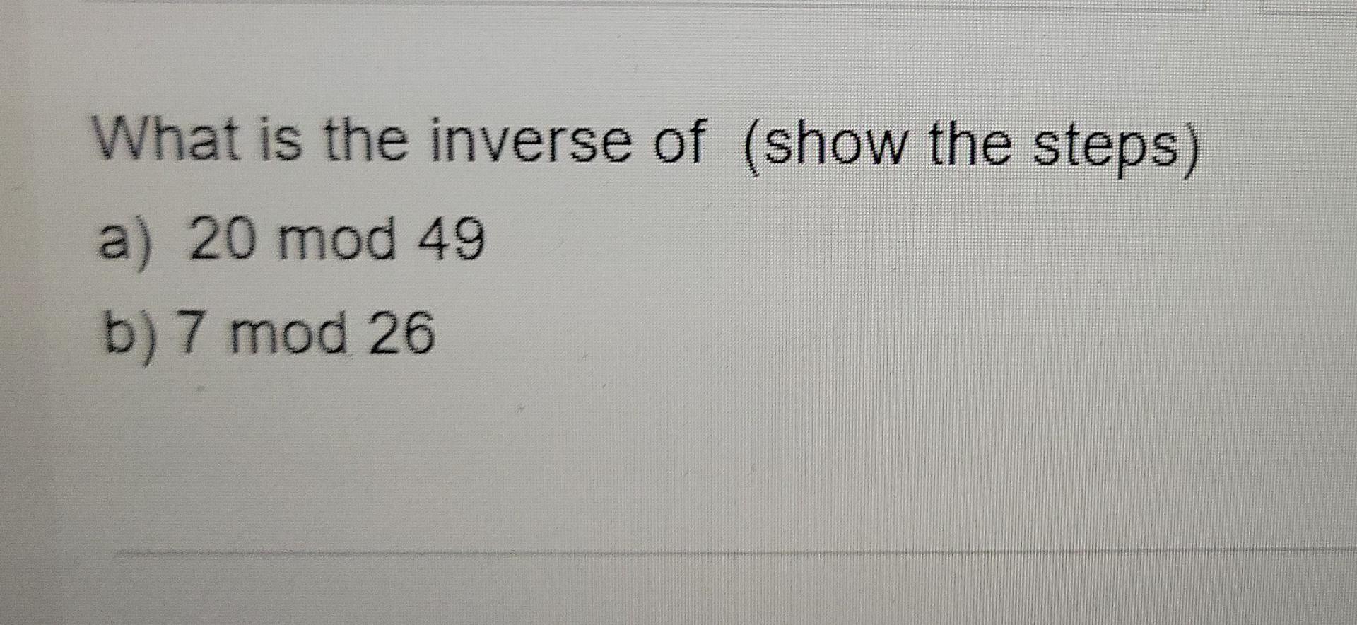 Solved What is the inverse of (show the steps) a) 20 mod 49 | Chegg.com