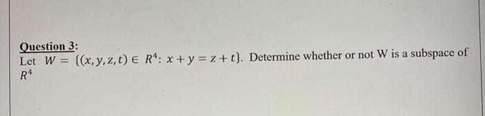 Solved Question 3: Let W={(x,y,z,t)∈R4:x+y=z+t}. Determine | Chegg.com