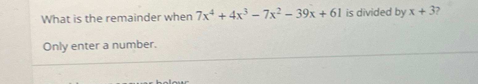 Solved What is the remainder when 7x4+4x3-7x2-39x+61 ﻿is | Chegg.com