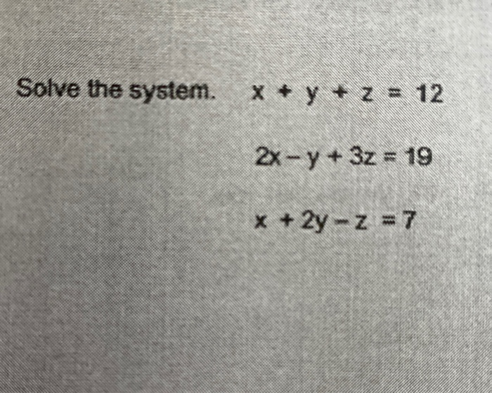 Solved Solve: x 7 + 2 = X Solve the system. x + y + z = 12 | Chegg.com