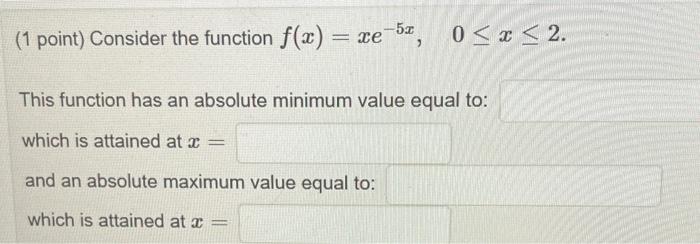 Solved (1 point) Consider the function f(x)=xe−5x,0≤x≤2. | Chegg.com