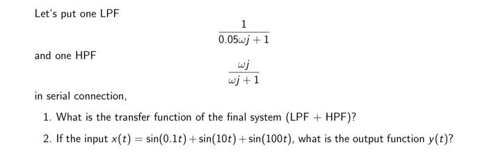 Solved Let's put one LPF 0.05ωj+11 and one HPF ωj+1ωj in | Chegg.com